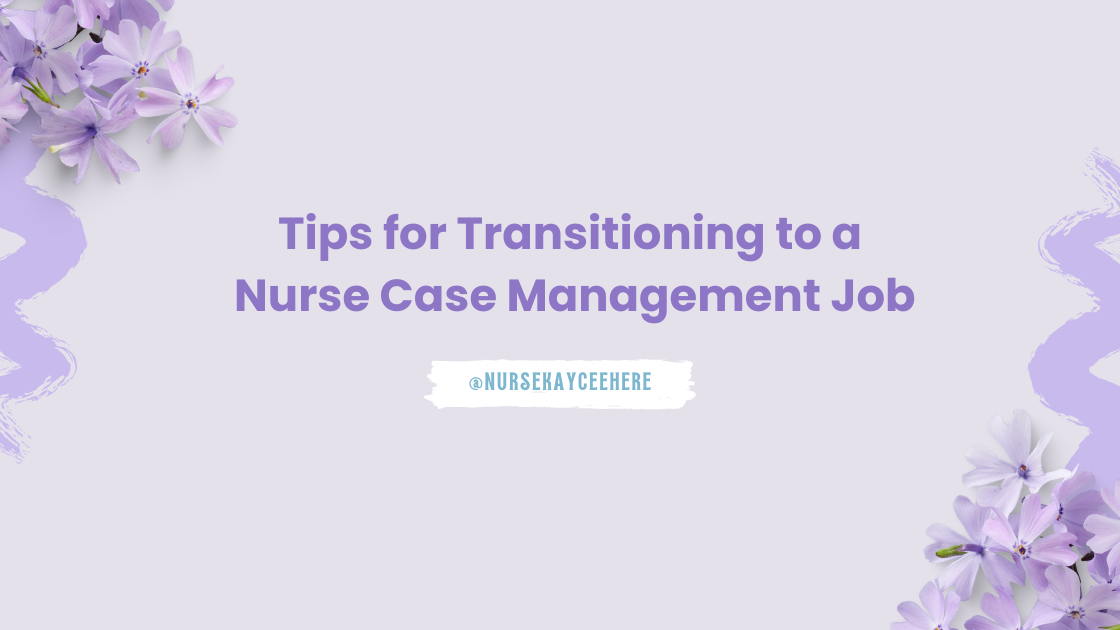 Tips for Transitioning to a Nurse Case Management Job – Nurse Kaycee Here